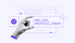 Comment corriger l'erreur ERR_QUIC_PROTOCOL_ERROR